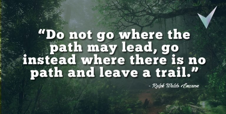 Do Not Go Where The Path May Lead, Go Instead Where There is No Path ...